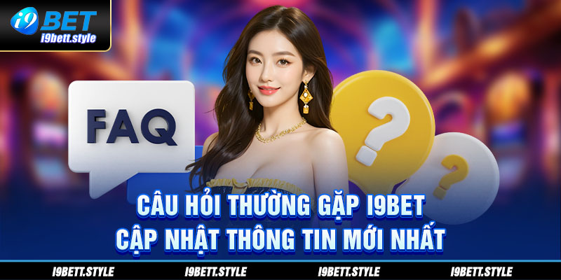Câu Hỏi Thường Gặp I9Bet - Cập Nhật Thông Tin Mới Nhất